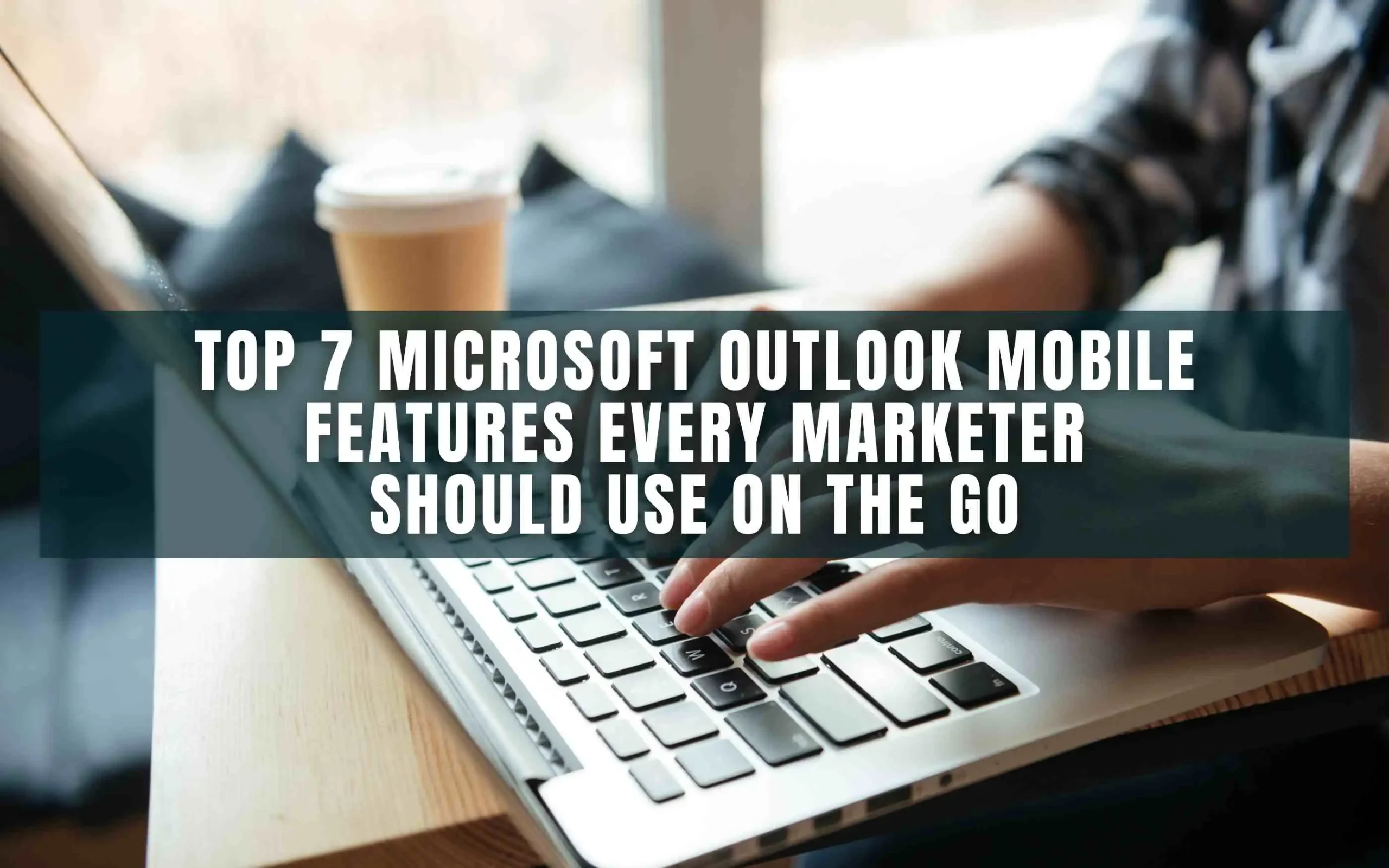 Top 7 Microsoft Outlook Mobile Features Every Marketer Should Use on ...